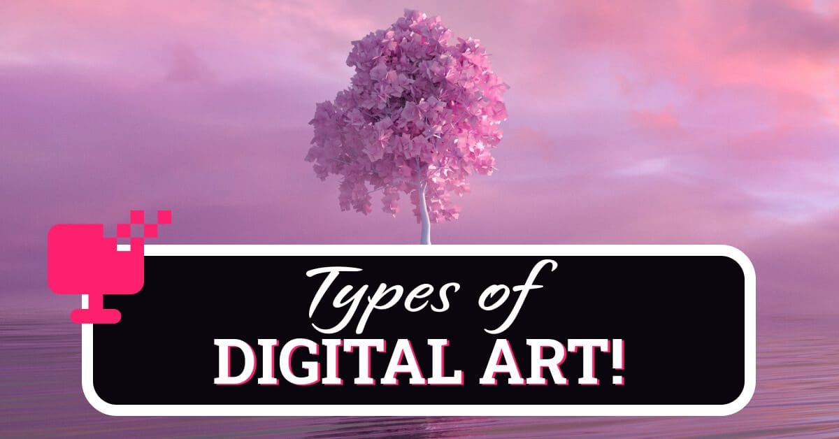 Discover The Main Types Of Digital Art In 2025